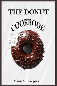 THE DONUT COOKBOOK: Quick And Easy Sweet... book by Mamie S. Thompson