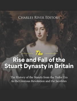 The Rise and Fall of the Stuart Dynasty... book by Charles River Editors