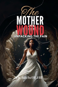 The Mother Wound: Unpacking the Pain book by Dr. Rachel R Hill