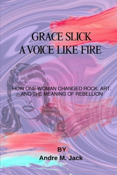 Grace Slick: A Voice Like Fire: How One... book by Andre M. Jack