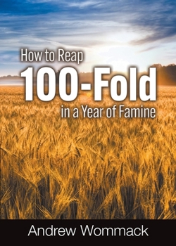 How to Reap 100-Fold in a Year of Famine... book by Andrew Wommack