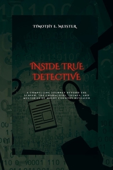 INSIDE TRUE DETECTIVE: A Compelling... book by Timothy E. Meister