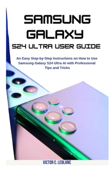 SAMSUNG GALAXY S24 ULTRA USER GUIDE: An... book by Victor C Leblanc