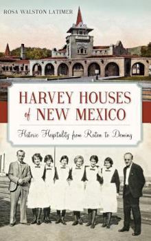 Harvey Houses of New Mexico: Historic... book by Rosa Walston Latimer