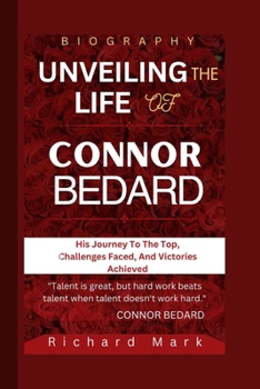 UNVEILING THE LIFE OF CONNOR BEDARD: His... book by Richard Mark