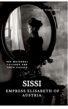 Sissi - Empress Elisabeth of Austria:... book by Olivia S Frankenfeld