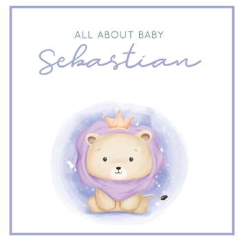 All About Baby Sebastian: The Perfect... book