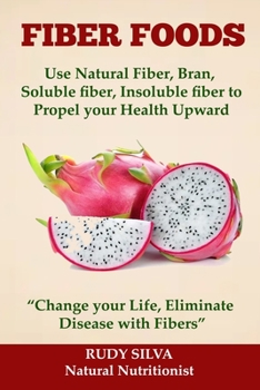 Fiber Foods: Use Natural Fiber, Bran,... book by Rudy Silva