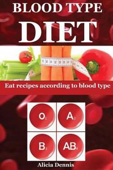 Blood Type Diet: Eat Recipes According... book by Alicia Dennis