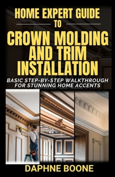 Home Expert Guide to Crown Molding and... book by Daphne Boone