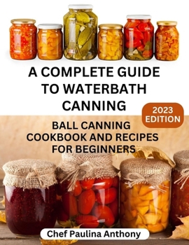 A Complete Guide to Water-bath Canning... book by Anthony Paulina