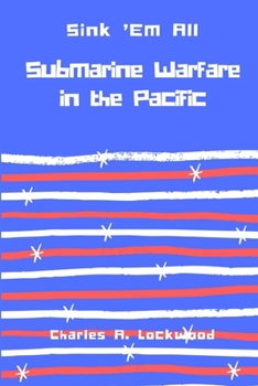 Sink 'em all;: Submarine warfare in the... book by Charles A. Lockwood