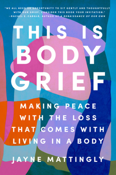 This Is Body Grief: Learning to Live in... book by Jayne Mattingly