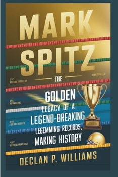 Mark Spitz: The Golden Legacy of a... book by Declan P.Williams