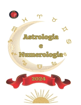 Astrologia e Numerologia 2024... book by Alina A Rubi