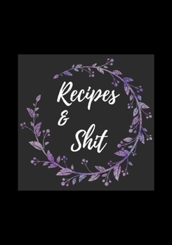 Recipes and Shit: Ultimate Blank Recipe... book