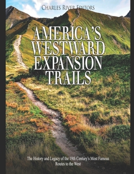 America’s Westward Expansion Trails: The... book by Charles River Editors