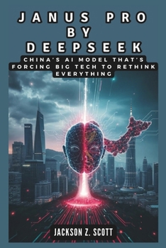 JANUS PRO BY DEEPSEEK: China’s AI Model... book by Jackson Z. Scott