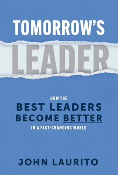 Tomorrow's Leader: How the Best Leaders... book by John Laurito