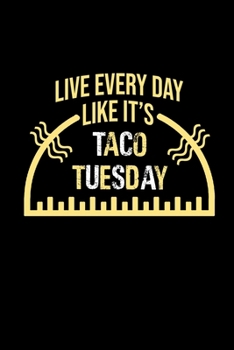 Live Everyday Like It's Taco Tuesday:... book