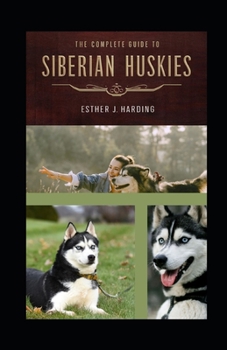 The Complete Guide To Siberian Huskie: A... book