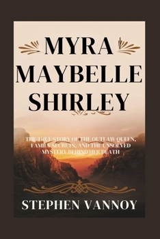 Myra Maybelle Shirley: The True Story of... book by STEPHEN VANNOY
