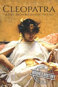 Cleopatra: A Life from Beginning to End book by Hourly History